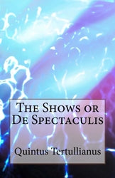 Tertullian - The Shows or De Spectaculis – lighthousechristianpublishing