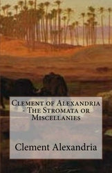 Clement of Alexandria - The Stromata or Miscellanies ...
